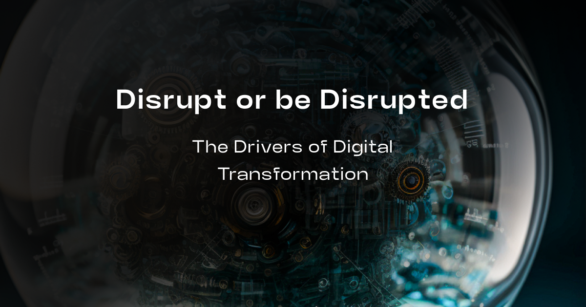 Disrupt or be Disrupted: Drivers of Digital Transformation